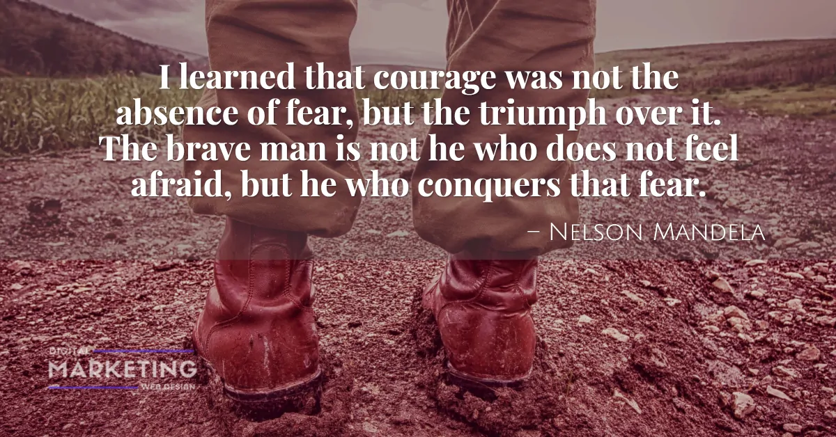 I Learned That Courage Was Not The Absence Of Fear, But The Triumph ...
