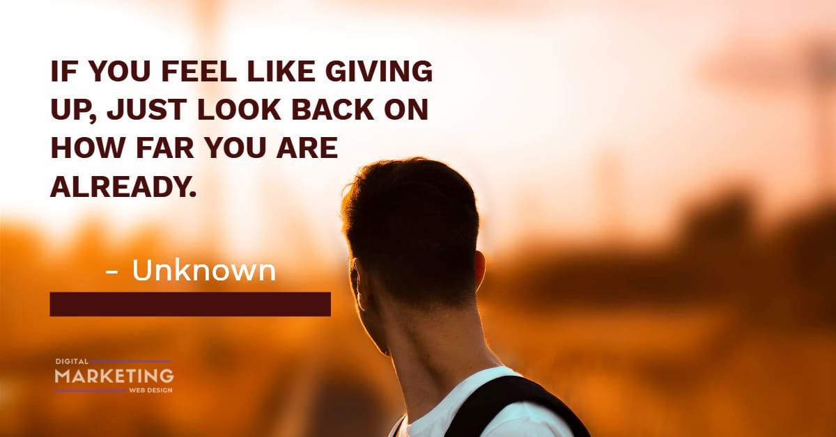 IF YOU FEEL LIKE GIVING UP, JUST LOOK BACK ON HOW FAR YOU ARE ALREADY ...