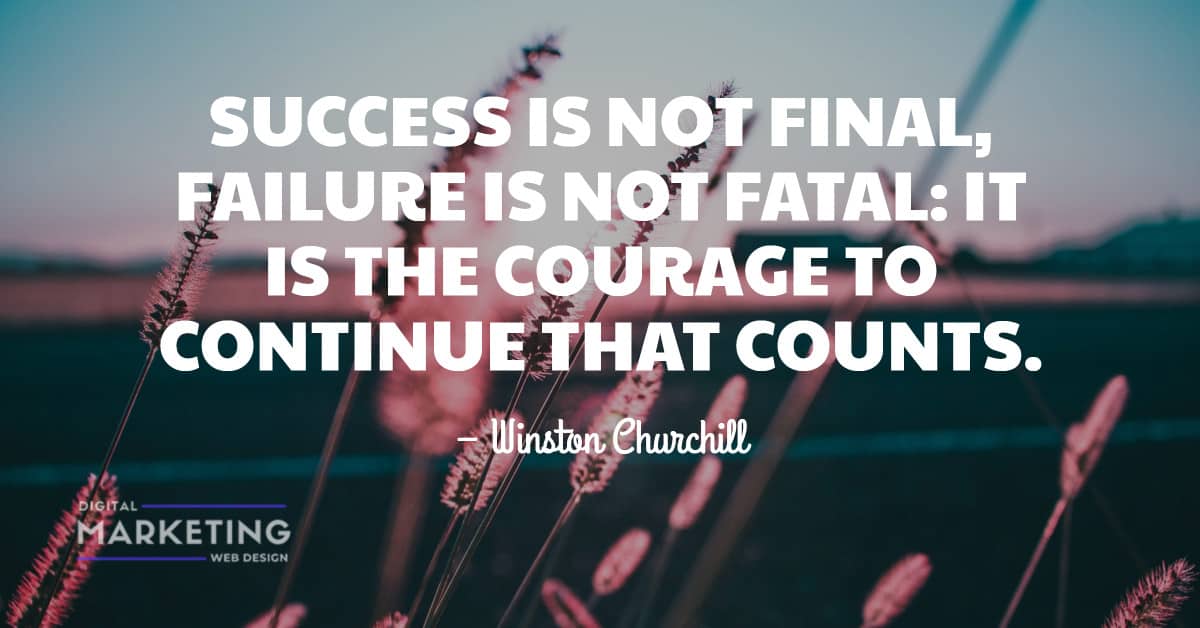 SUCCESS IS NOT FINAL FAILURE IS NOT FATAL: IT IS THE COURAGE TO ...
