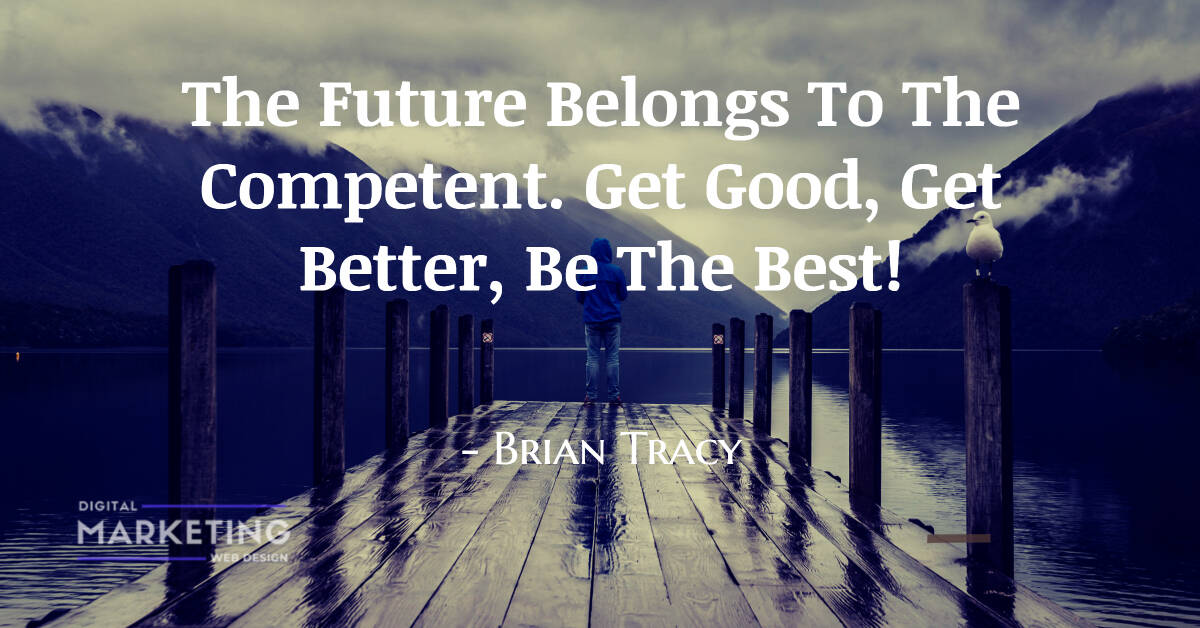 The Future Belongs To The Competent. Get Good, Get Better, Be The Best ...